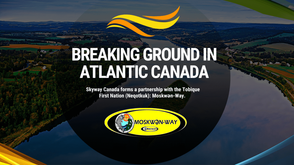 SKYWAY AND TOBIQUE FIRST NATION ESTABLISH PARTNERSHIP IN ATLANTIC ...